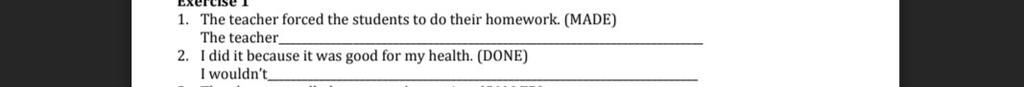 1. The teacher forced the students to do their homework. (MADE) The ...