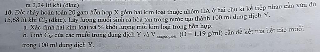 ra 2,24 lit khí (đktc) 10. Đốt cháy hoàn toàn 20 gam hỗn hợp X gồm hai kim loại thuộc nhóm IIA ở ...
