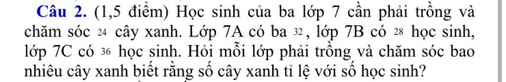 Câu 2. (1,5 điểm) Học sinh của ba lớp 7 cần phải trồng và chăm sóc 24 ...