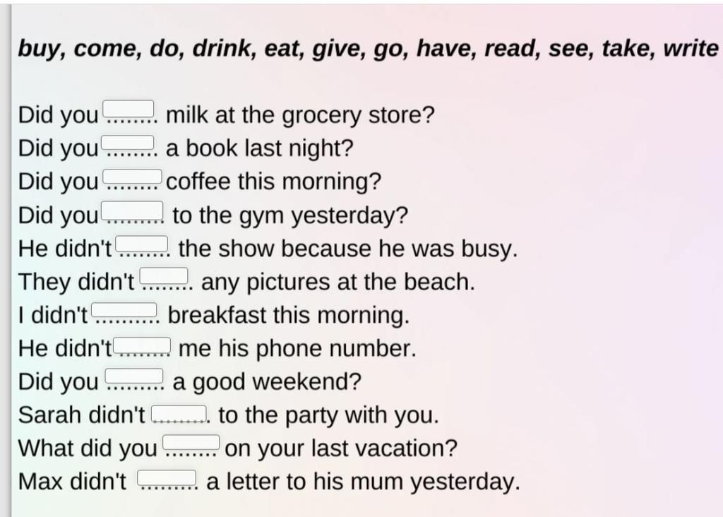 buy, come, do, drink, eat, give, go, have, read, see, take, write Did ...