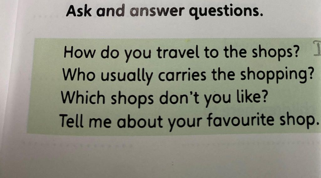 Ask and answer questions. How do you travel to the shops? I Who usually ...