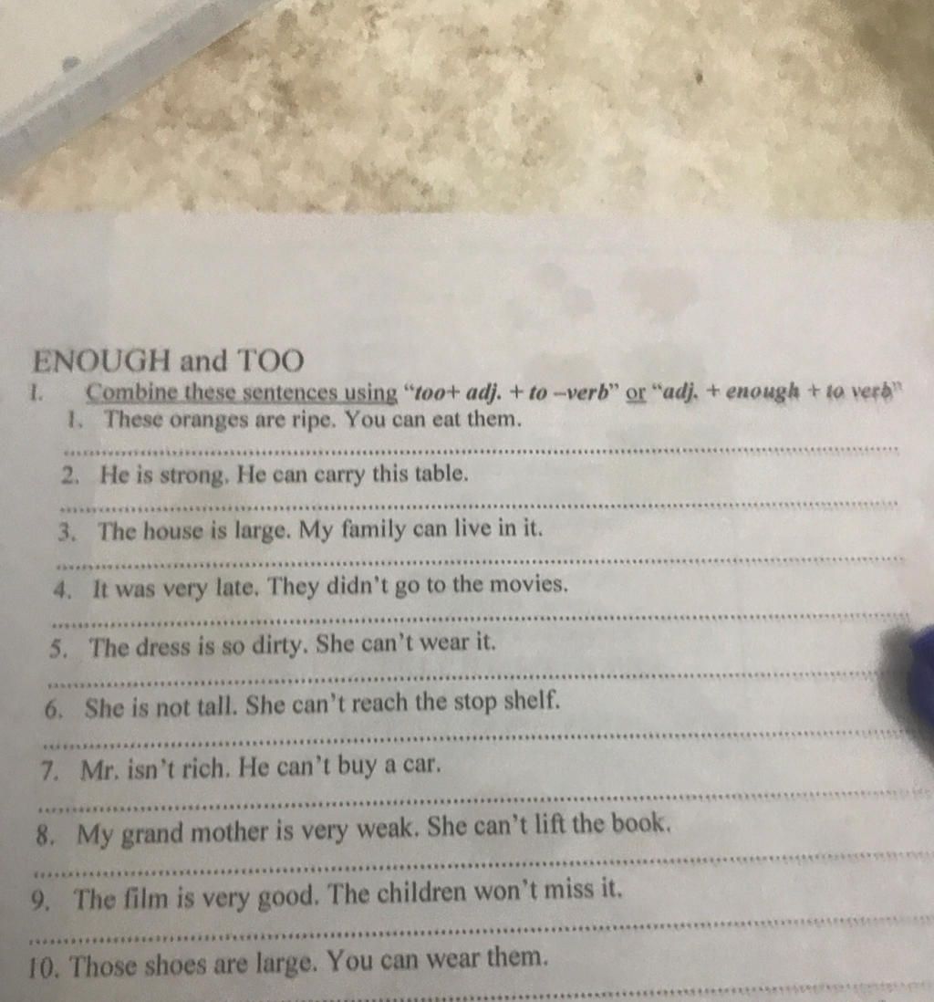 ENOUGH and TOO Combine these sentences using "too+ adj. + to-verb" or ...