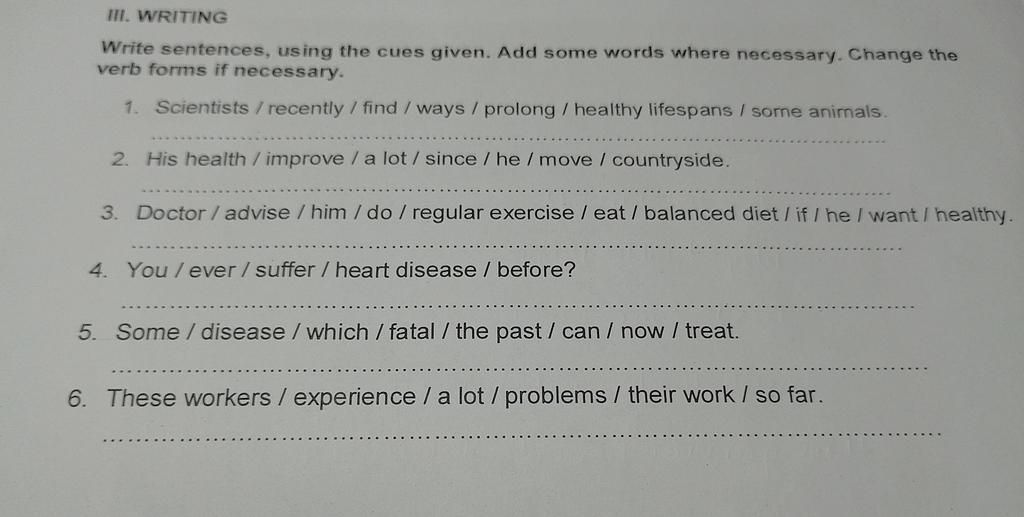 III. WRITING Write sentences, using the cues given. Add some words where necessary. Change the ...
