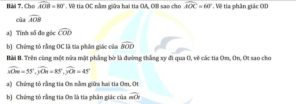 Bài 7. Cho AOB = 80° . Vẽ tia OC nằm giữa hai tia OA, OB sao cho AOC = 60 . Vẽ tia phân giác OD ...
