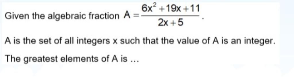 Given the algebraic fraction A = 6x² +19x+11 2x+5 A is the set of all ...