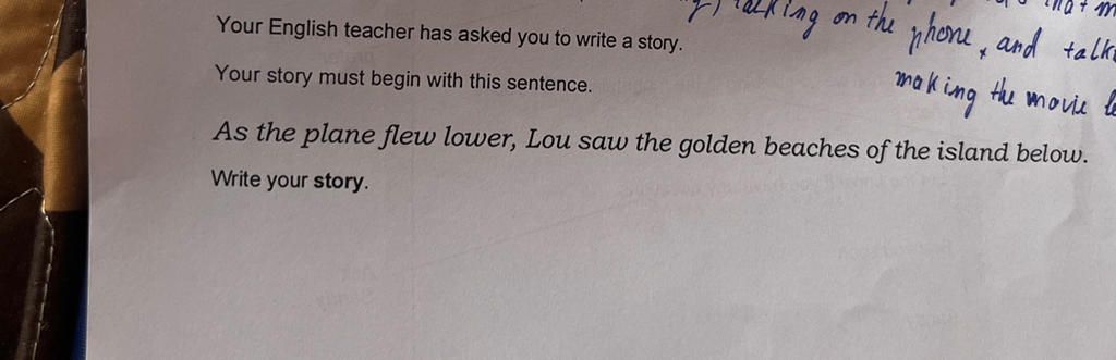 Your English teacher has asked you to write a story. Your story must ...