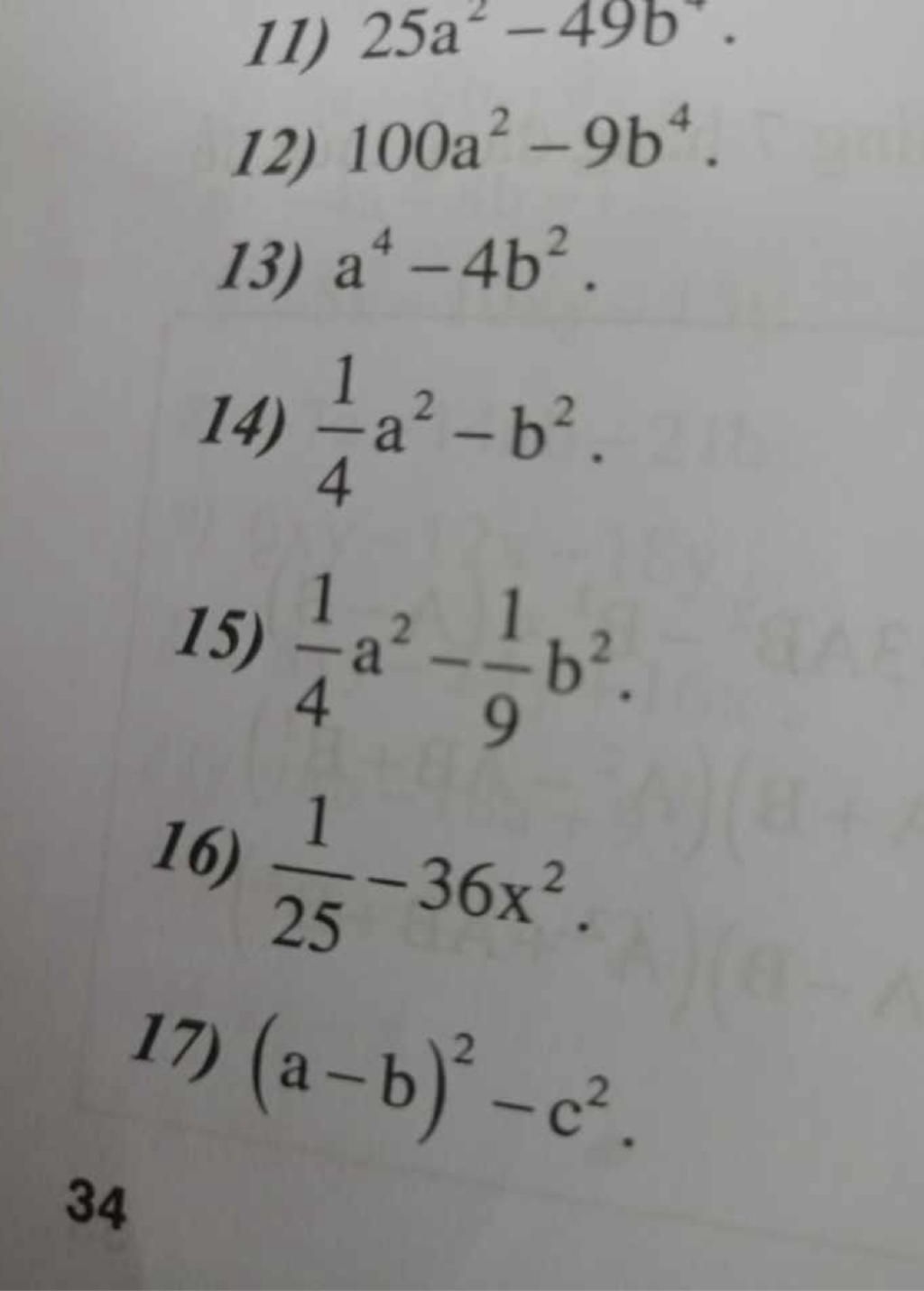 34 11) 25a²-49b". 12) 100a² -9b4. 13) a²-4b². 1 14) ½-½ a² -b². 1 15) 4 ...