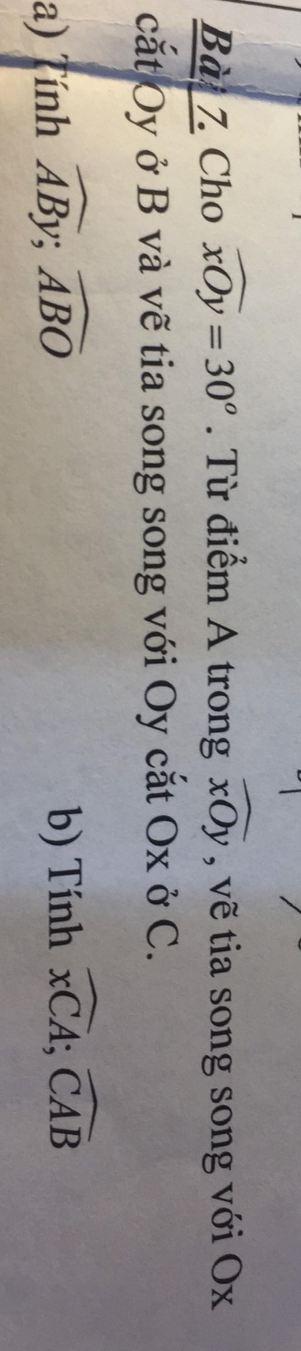 Bà 7. Cho xOy =30° . Từ điểm A trong xOy, vẽ tia song song với Ox cắt Oy ở B và vẽ tia song song ...