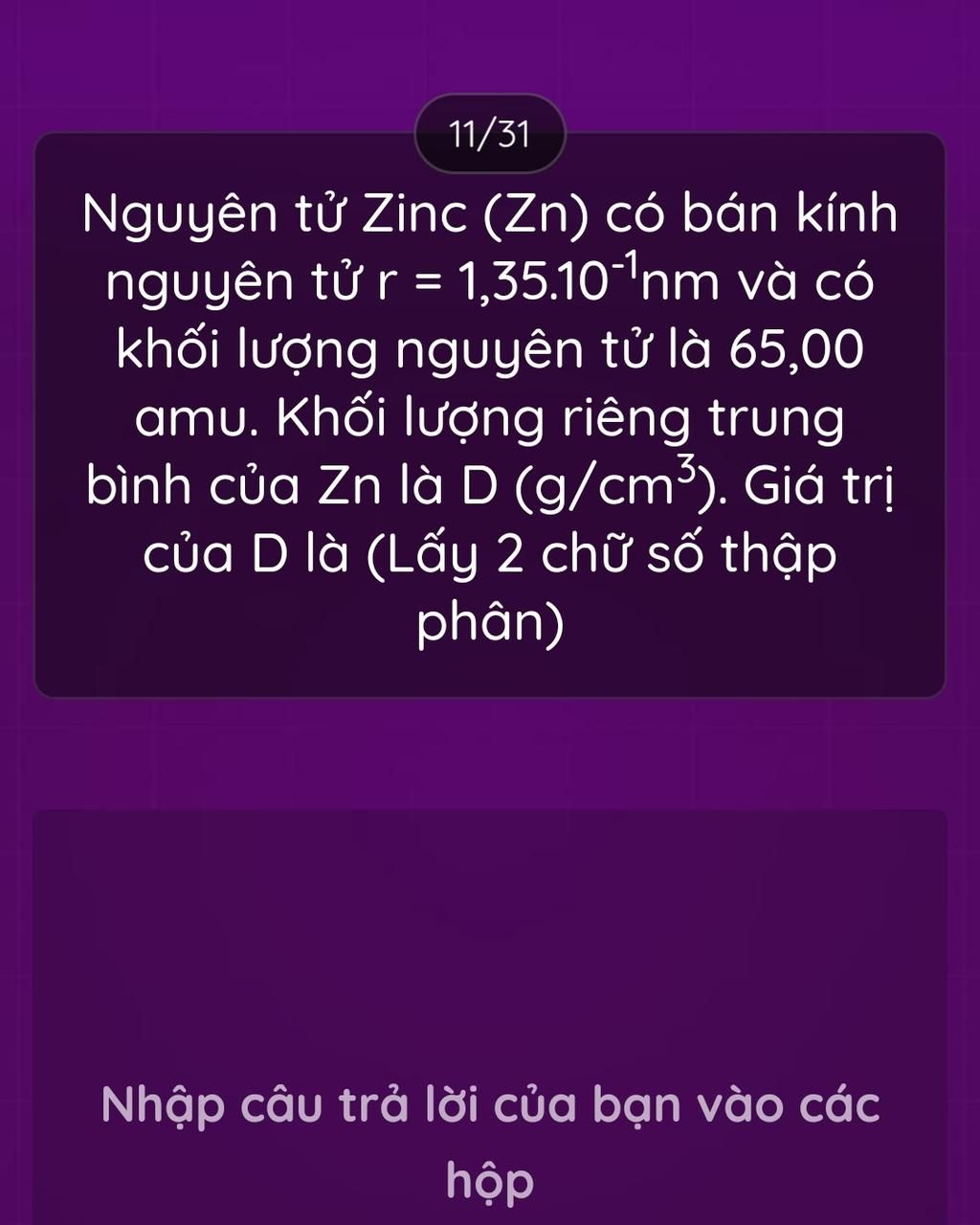 11/31 Nguyên tử Zinc (Zn) có bán kính nguyên tử r = 1,35.10nm và có ...