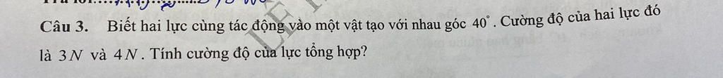 Câu 3. Biết hai lực cùng tác động vào một vật tạo với nhau góc 40 ...