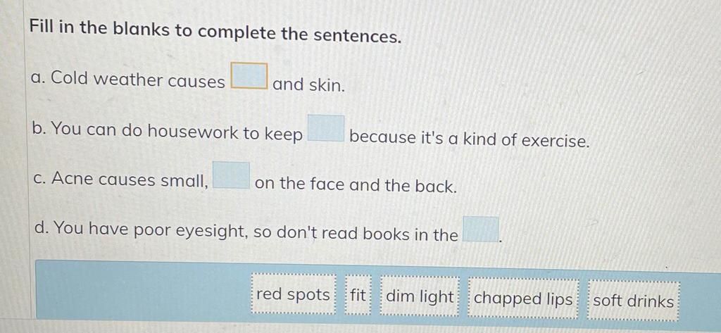 Fill in the blanks to complete the sentences. a. Cold weather causes ...