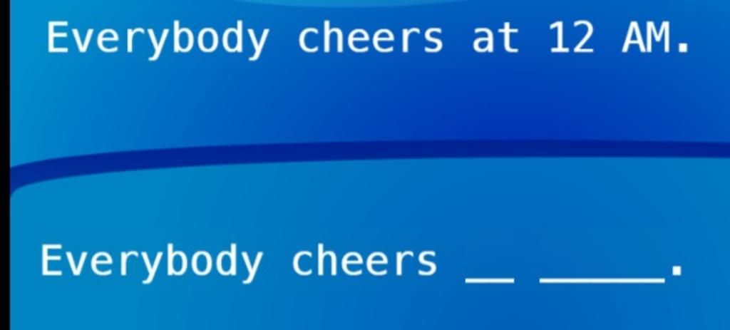 Everybody cheers at 12 AM. Everybody cheers
