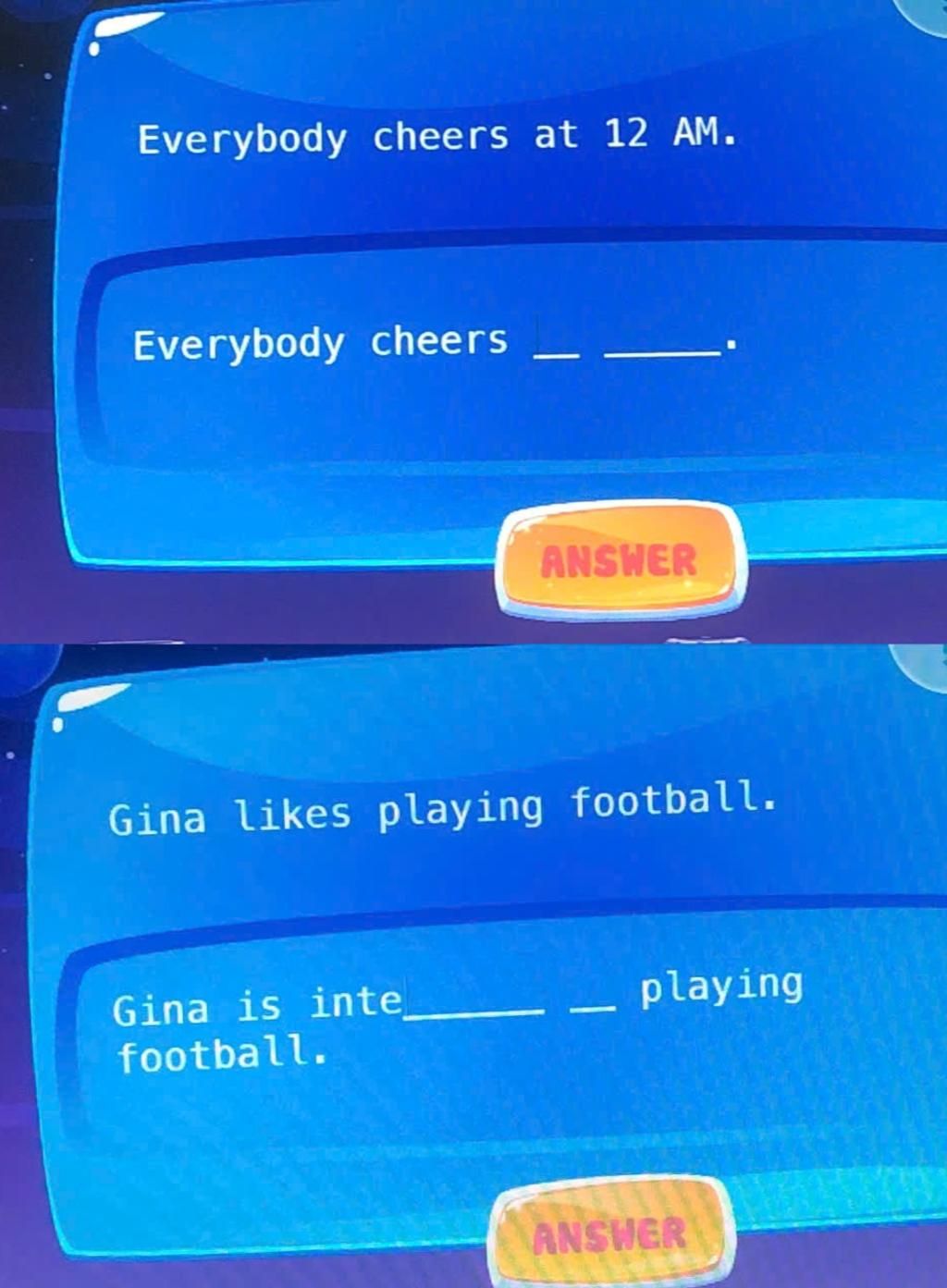 Everybody cheers at 12 AM. Everybody cheers ANSWER Gina likes playing ...