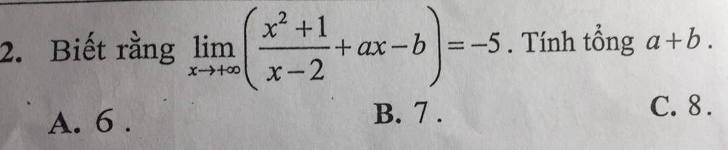 2. Biết rằng lim x²+1 +ax-b|=−5. Tính tổng a+b. X47X x-2 A. 6. B. 7. C. 8.
