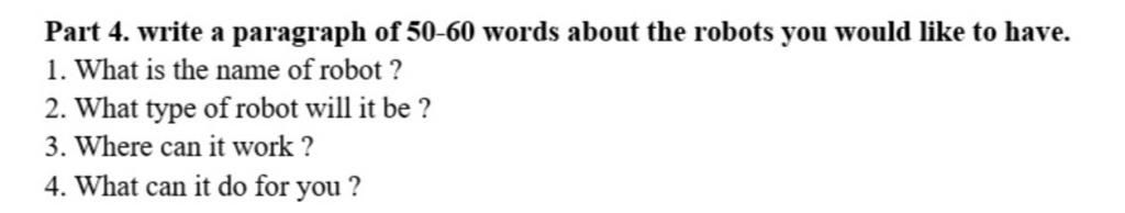 Part 4. write a paragraph of 50-60 words about the robots you would ...