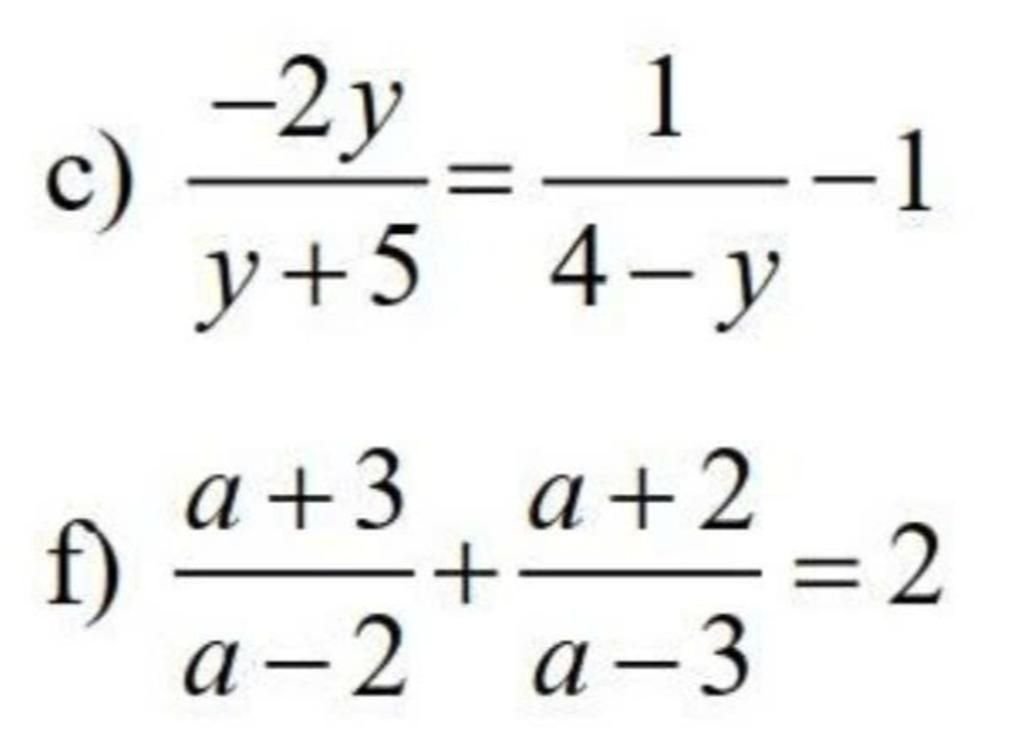 c) -2y 1 = y+5 4-y a+3 a +2 −1 f) + = 2 a-2 a-3