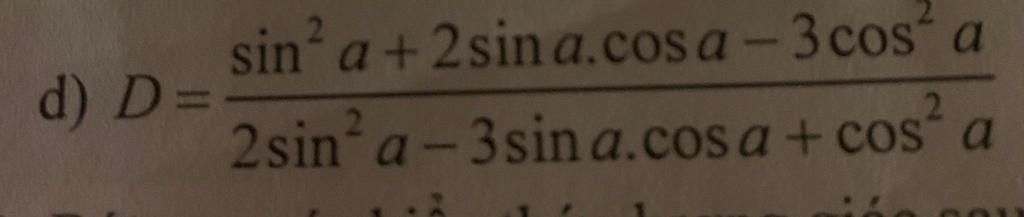 d) D= sin² a +2 sina.cosa-3 cos² a 2sin² a-3sina.cosa + cos a 2